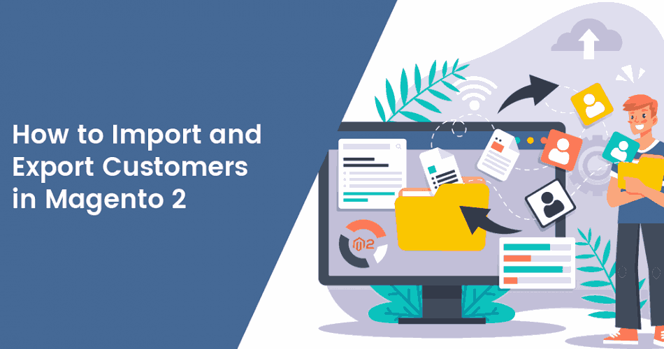 Magento 2: A Guide to Import and Export Customers - MageComp